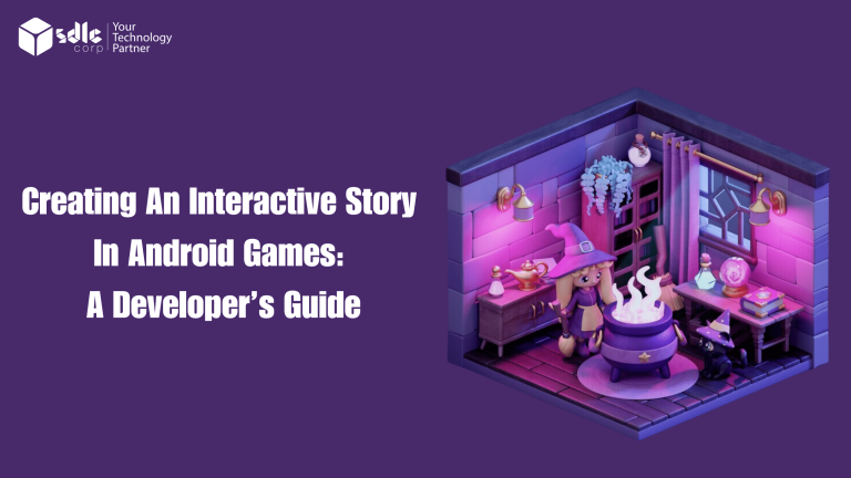 Creating Interactive Stories in Android Games: Developer Guide - SDLC Corp