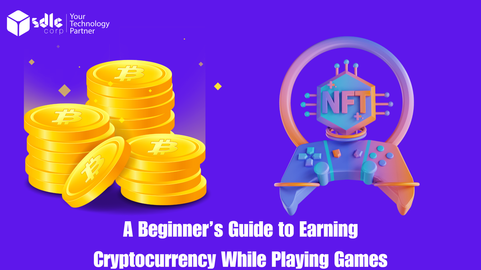 A Beginner’s Guide to Earning Cryptocurrency While Playing - SDLC Corp