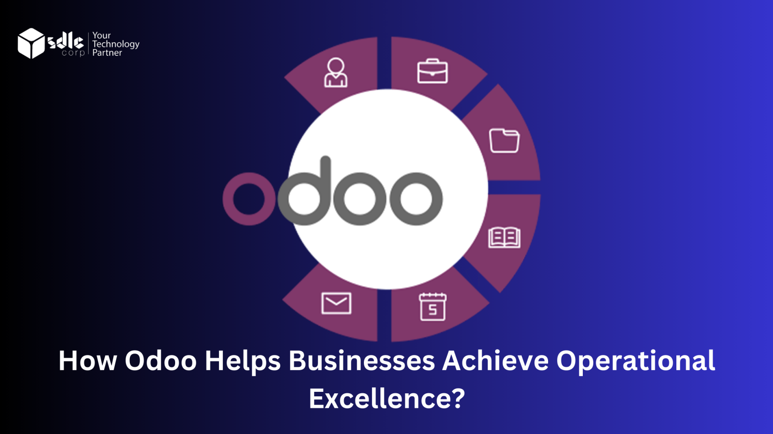 How Odoo Helps Businesses Achieve Operational Excellence? - SDLC Corp